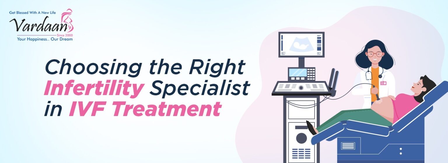 Choosing the Right Infertility Specialist in IVF Treatment | Vardaan ...
